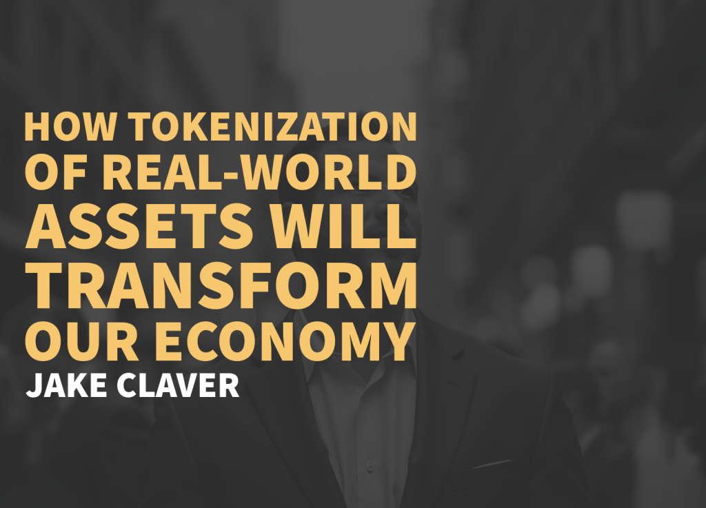 How Tokenization of Real-World Assets Will Transform Our Economy - Jake Claver